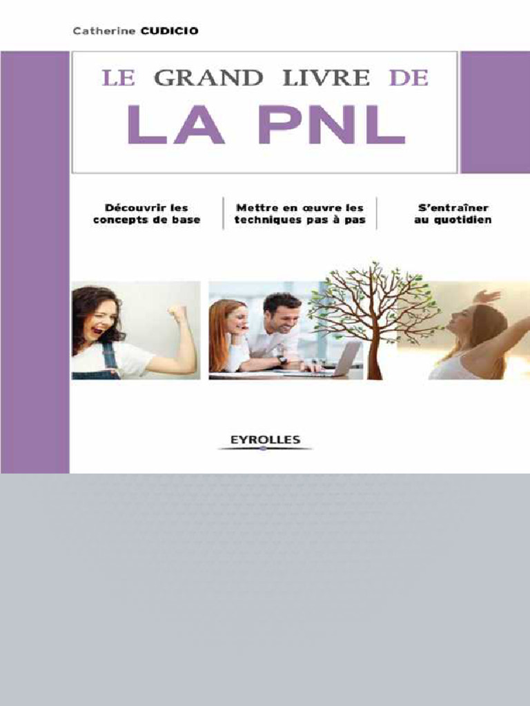 Le Grand Livre de La PNL - Découvrir Les Concepts de Base - Mettre en Oeuvre Les Techniques Pas ...