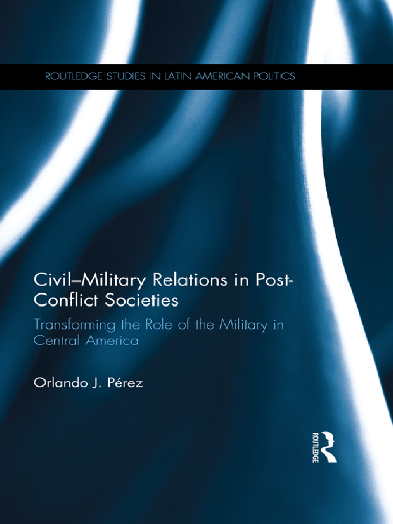 Civil-Military Relations in Post-Conflict Societies - Transforming The ...