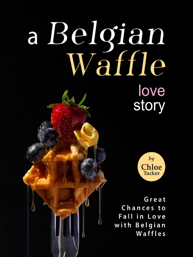 A Belgian Waffle Love Story Great Chances to Fall in Love with Belgian ...