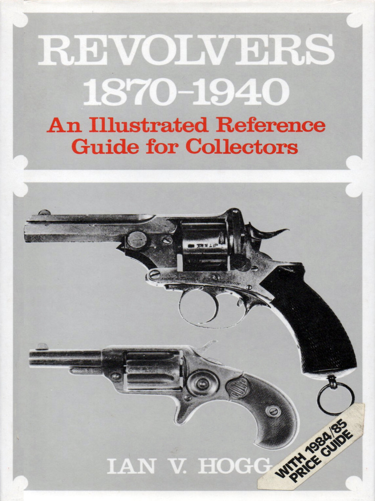Revolvers 1870-1940 An Illustrated Reference Guide For Collectors | PDF