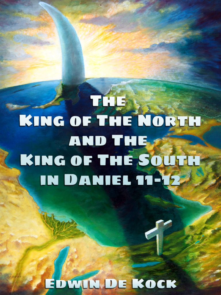 The King of The South and The King of The North in Daniel 11-12 (Edwin ...