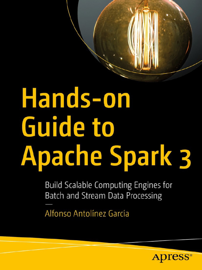 Hands On Guide To Apache Spark 3 Build Scalable Computing Engines For ... Hands On Guide To Apache Spark 3 Build Scalable Computing Engines For ...