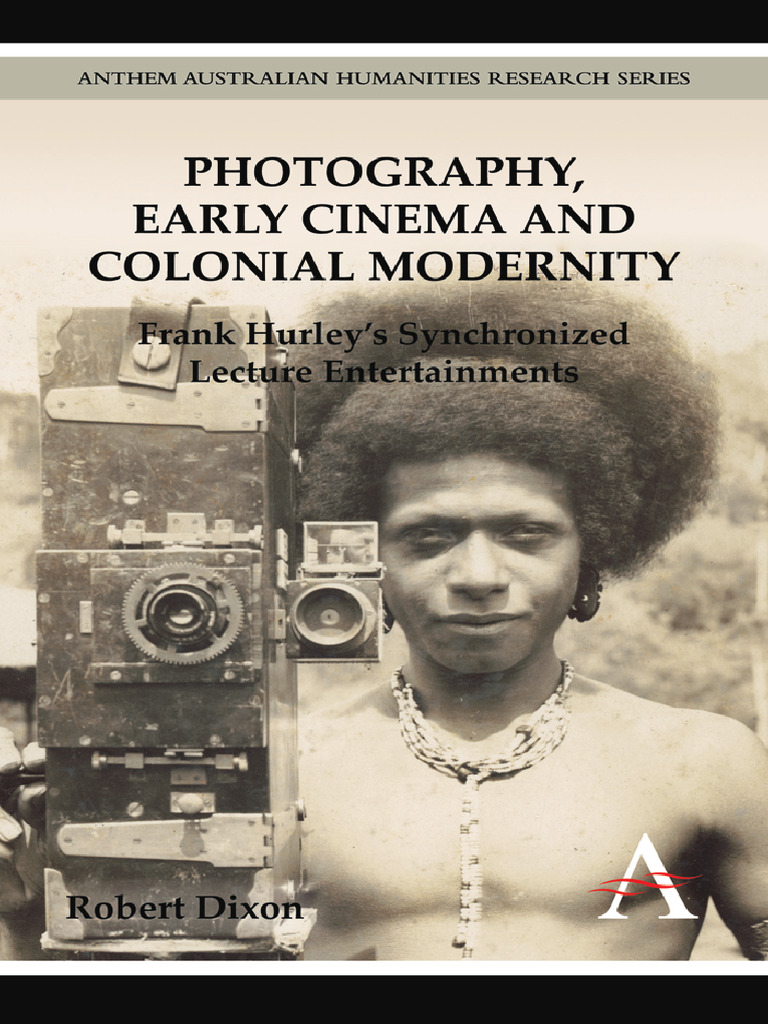Photography, Early Cinema and Colonial Modernity - Frank Hurley's Synchronized Lecture ...