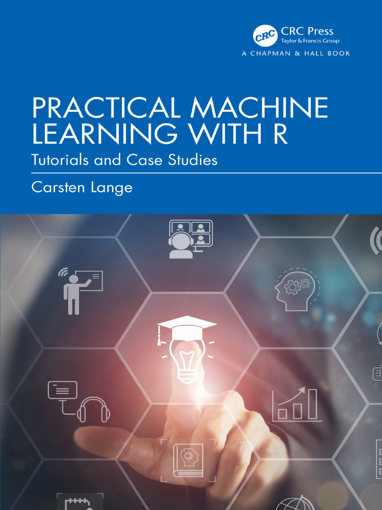 Practical Machine Learning With R - Tutorials and Case - Carsten Lange - 2024 - CRC Press LLC ...