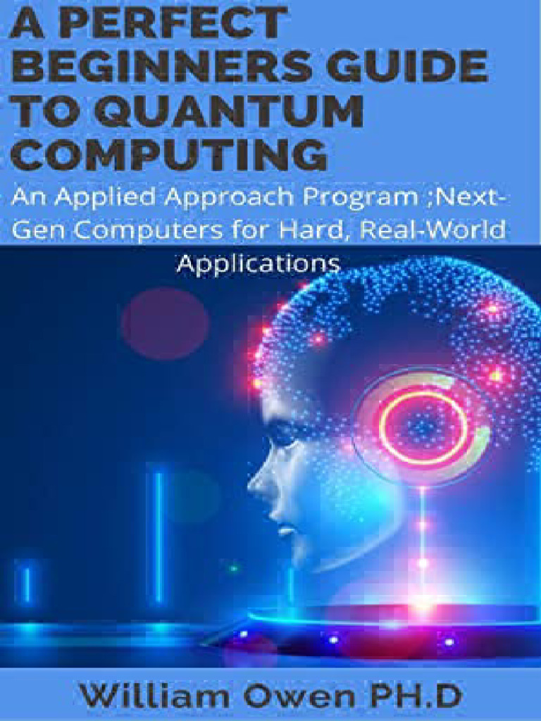 A PERFECT BEGINNERS GUIDE To QUANTUM COMPUTING An Applied Approach Program Next-Gen Computers ...