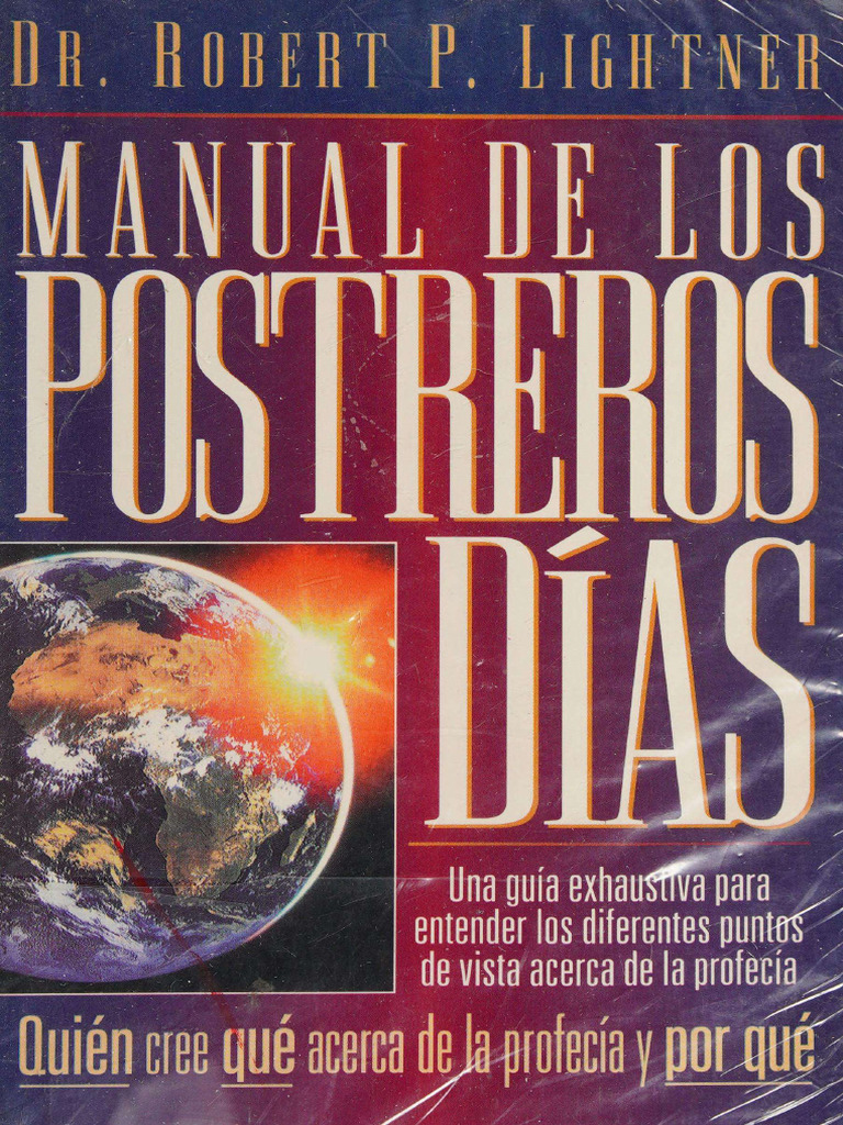 Manual de Los Postreros Días - Una Guía Exhaustiva para Entender Los ...