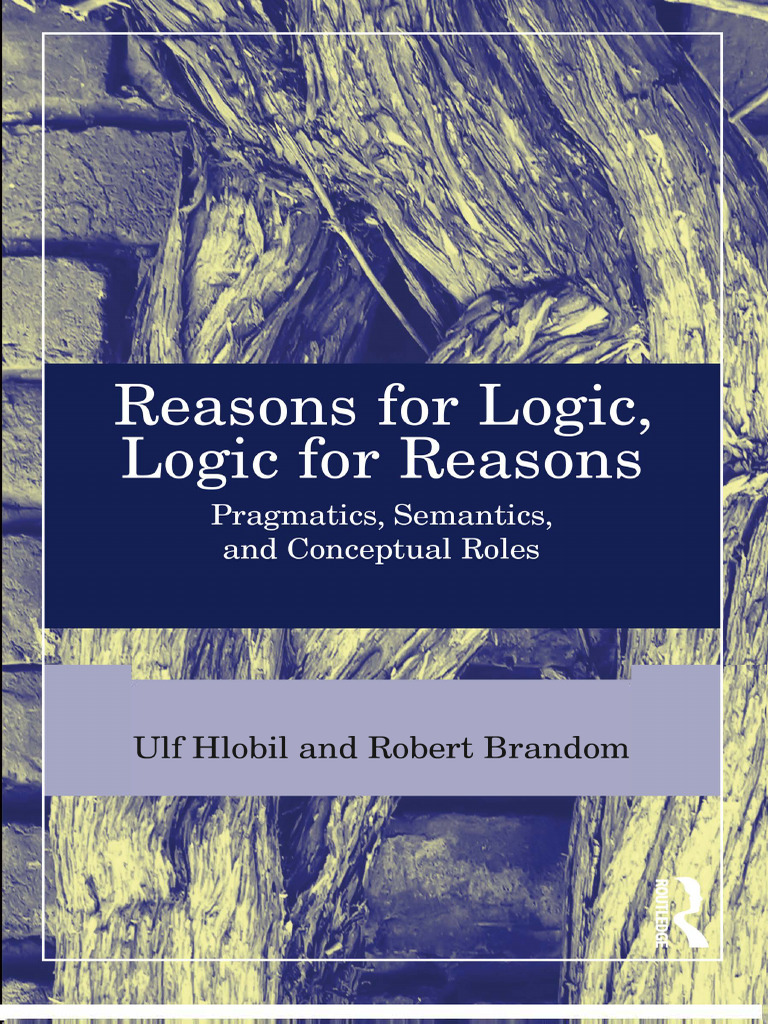 Reasons for Logic, Logic for Reasons - Pragmatics, Semantics, and ... Reasons for Logic, Logic for Reasons - Pragmatics, Semantics, and ...