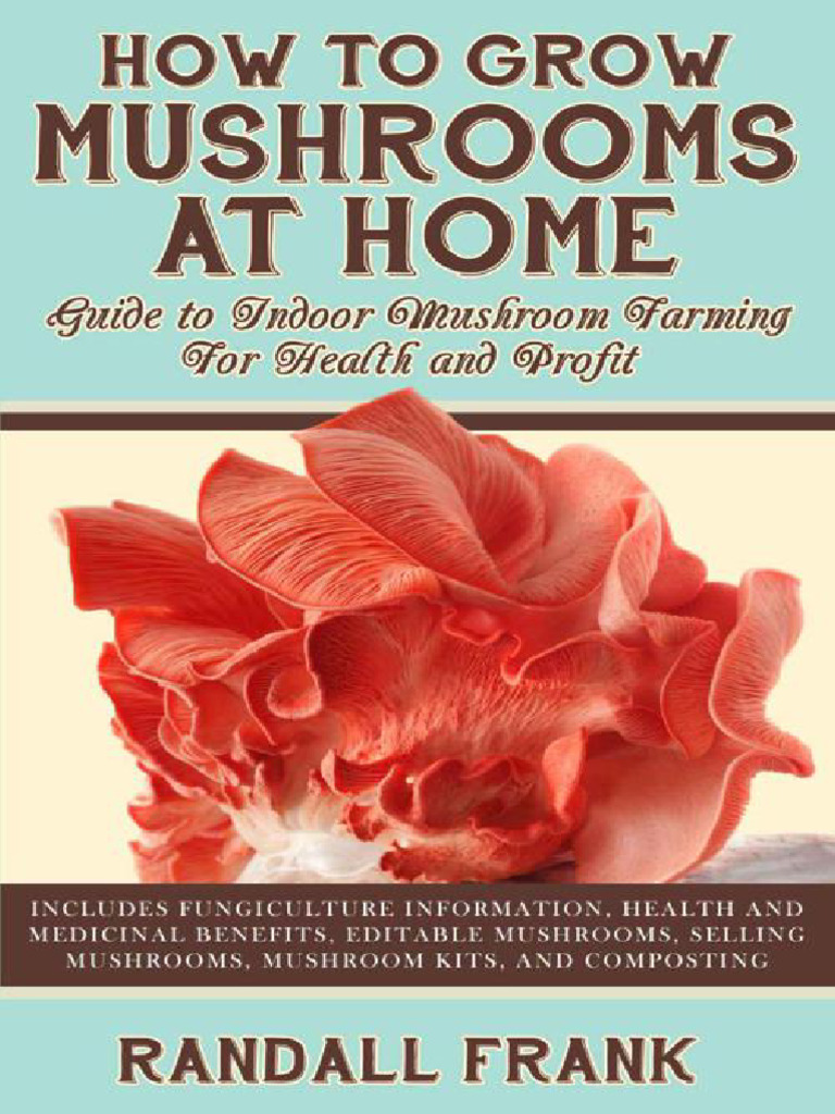 How To Grow Mushrooms at Home Guide To Indoor Mushroom Farming For Health and Profit (Randall ...