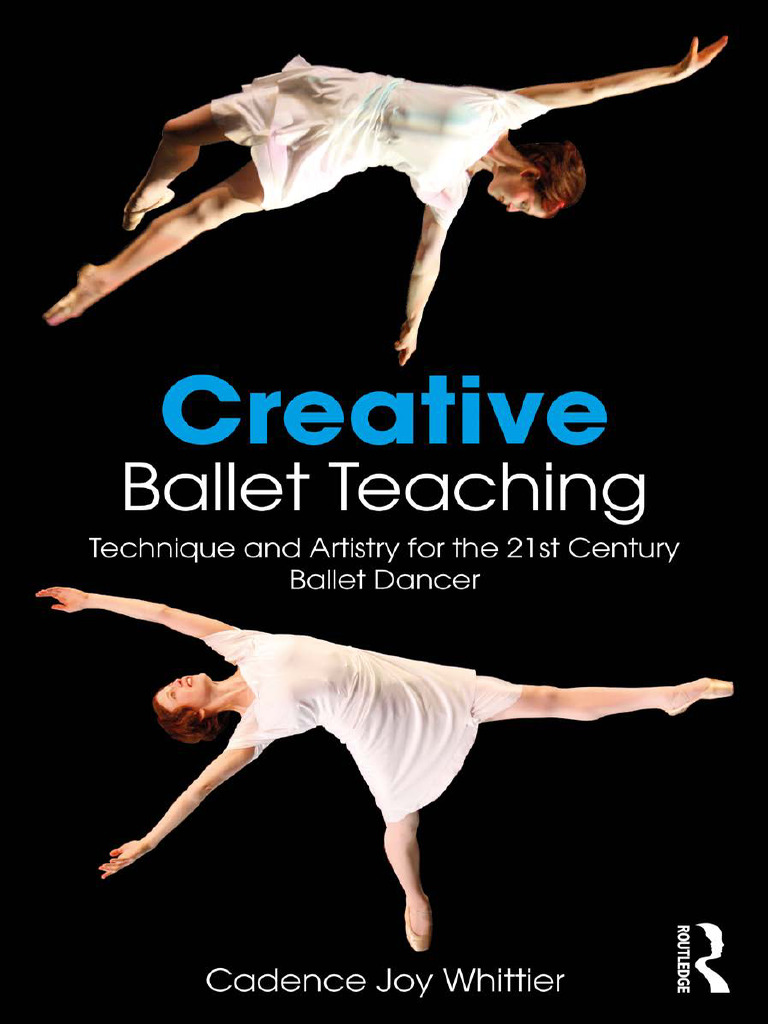 Creative Ballet Teaching: Technique and Artistry For The 21st Century ...