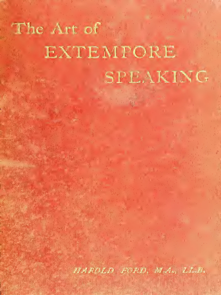 The Art of Extempore Speaking Without Ms. or Notes Or, How To Attain ...