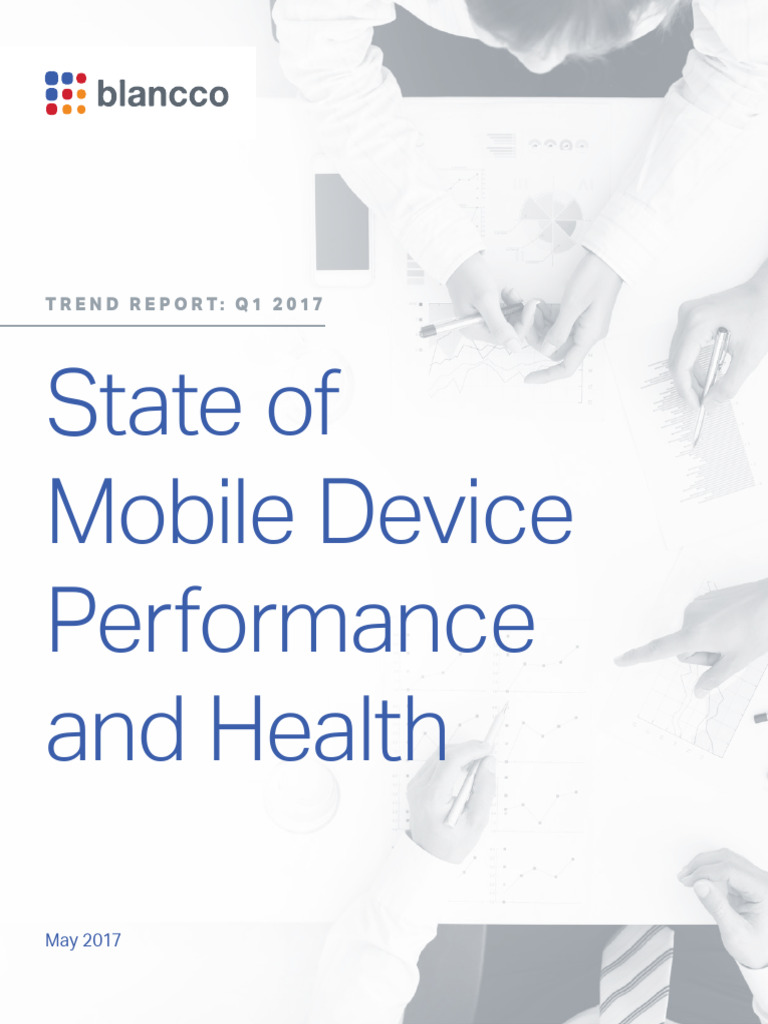 State of Mobile Device Performance and Health: Trend Report: Q1 2017 | PDF