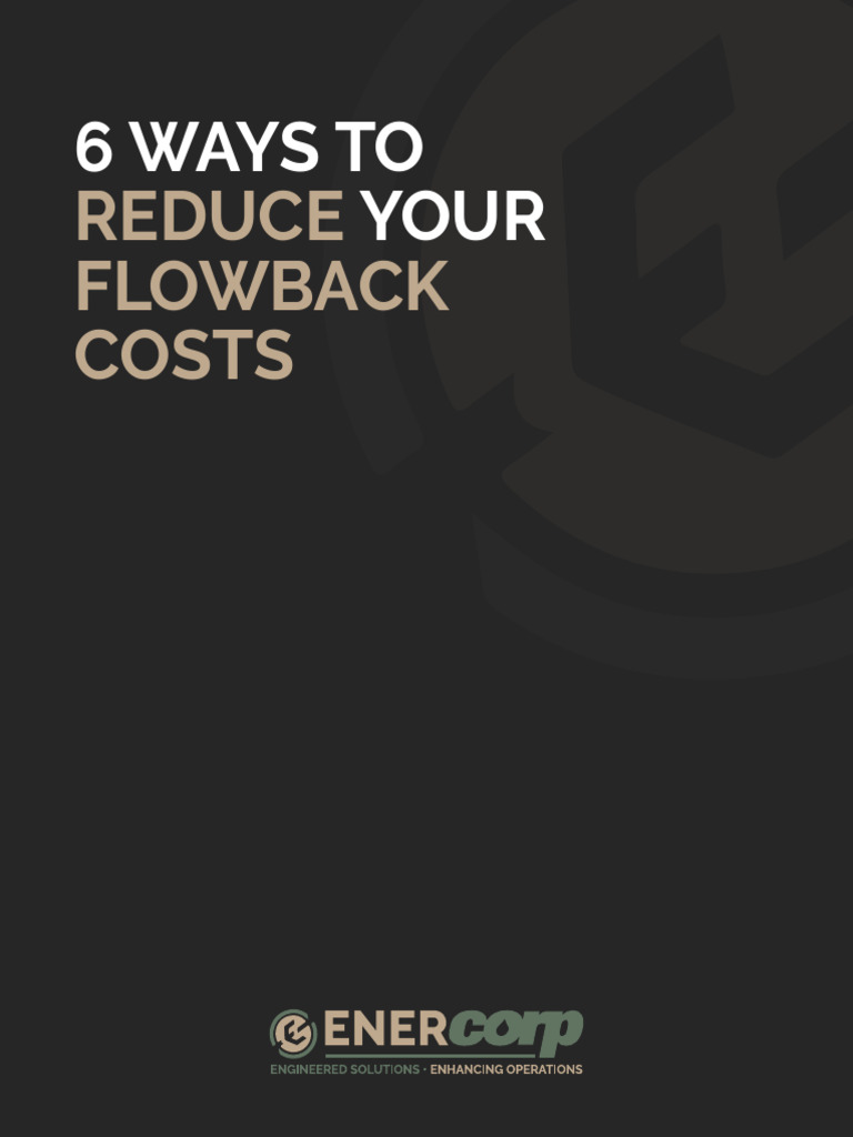 6 Ways To Reduce Your Flowback Costs - EnerCorp | PDF