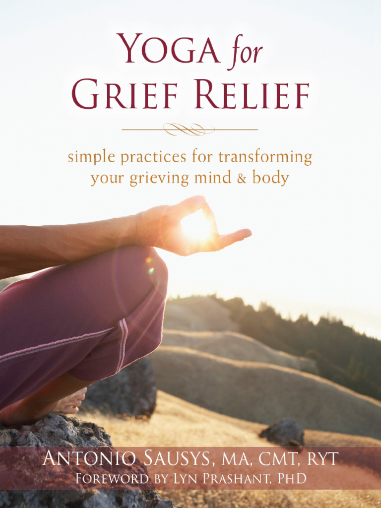 Yoga For Grief Relief - Simple Practices For Transforming Your Grieving ...
