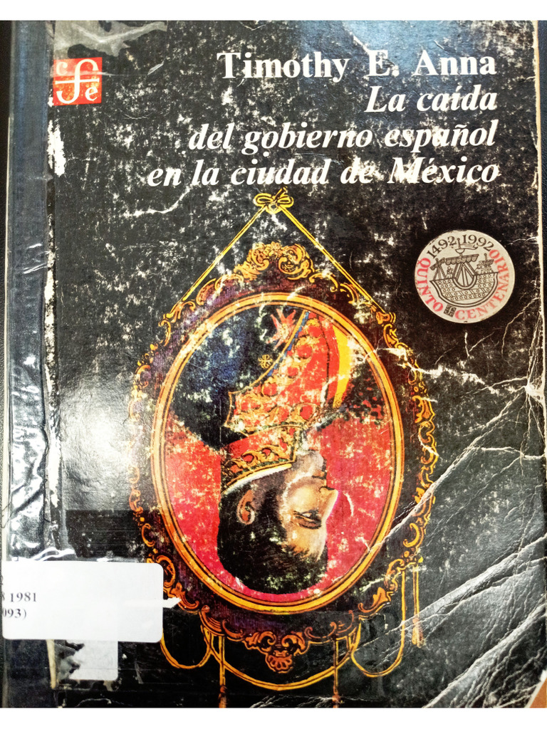 Timothy E. Anna. La Caída Del Gobierno Español en La Ciudad de México ...