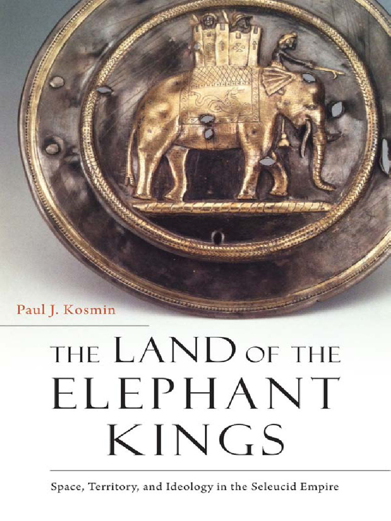 Paul J. Kosmin - The Land of The Elephant Kings. Space, Territory, and ...