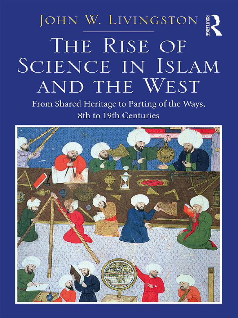 The Rise of Science in Islam and The West From Shared Heritage To ...