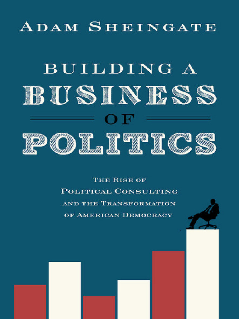 Building A Business of Politics - The Rise of Political Consulting and ...