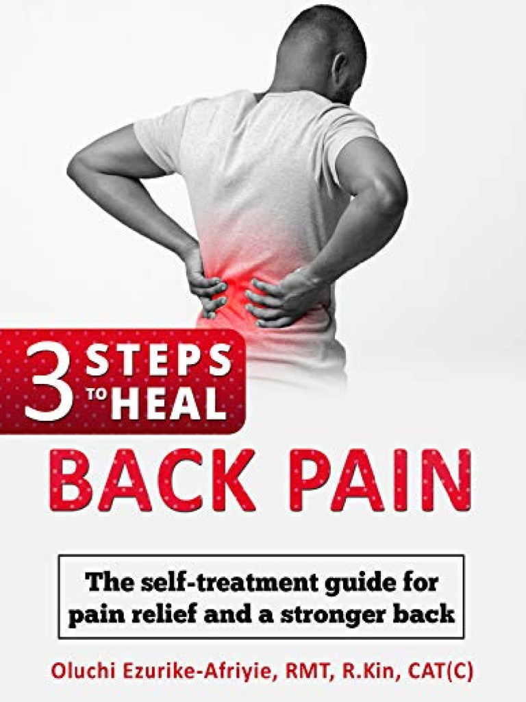 3 Steps To Heal Back Pain The Self-Treatment Guide For Pain Relief and ...