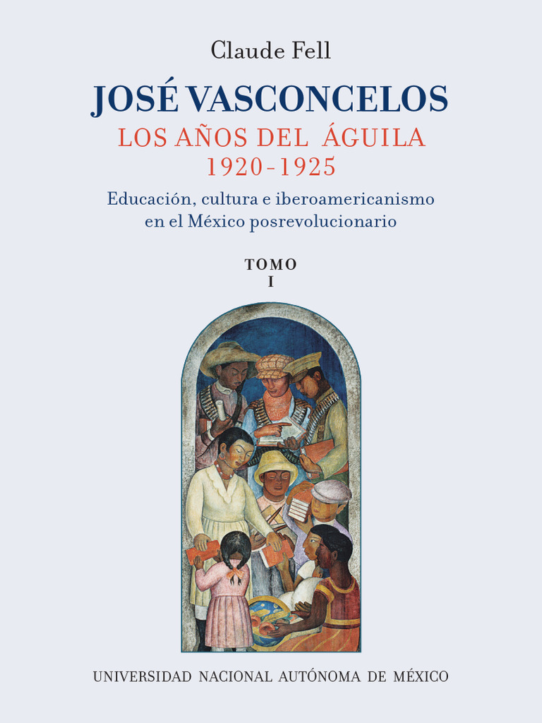 Fell, Claude - José Vasconcelos, los años del águila (1920-1925). Tomo ...