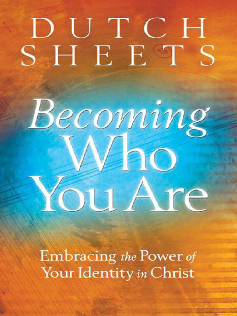 Dutch Sheets-Becoming Who You Are Embracing the Power of Your Identity ...