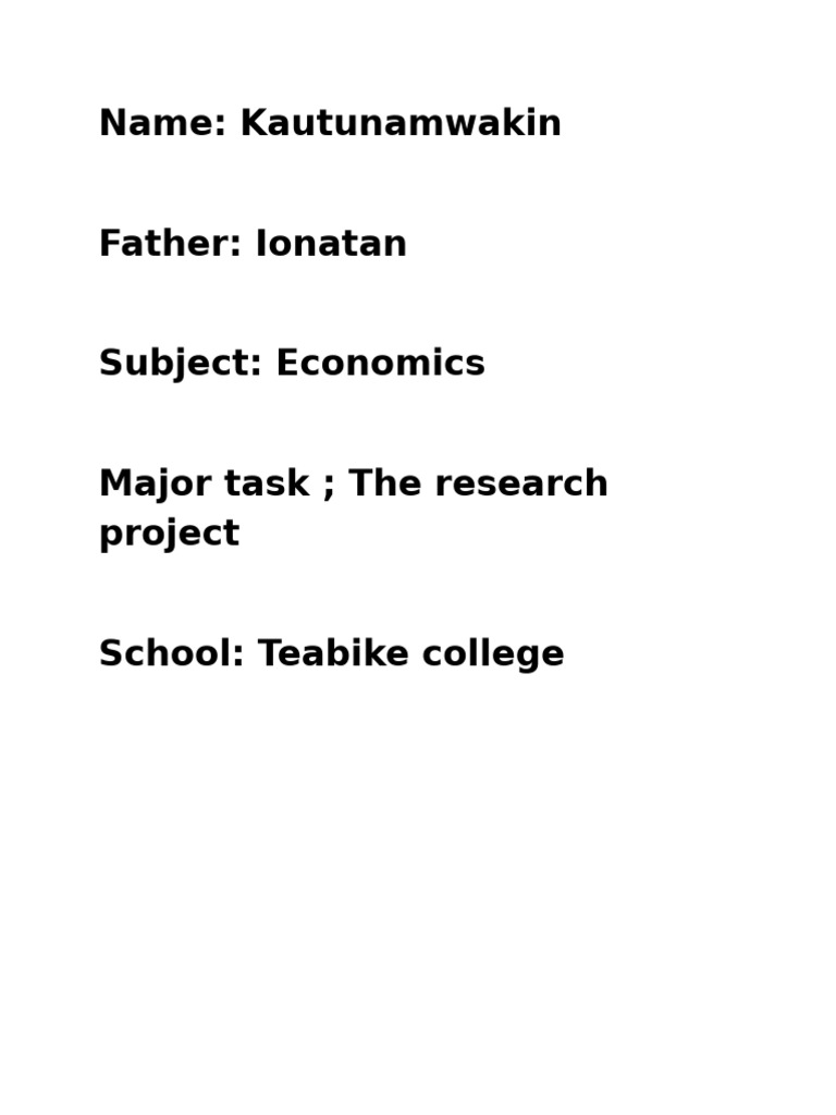 Name: Kautunamwakin Father: Ionatan Subject: Economics Major Task The Research Project School ...