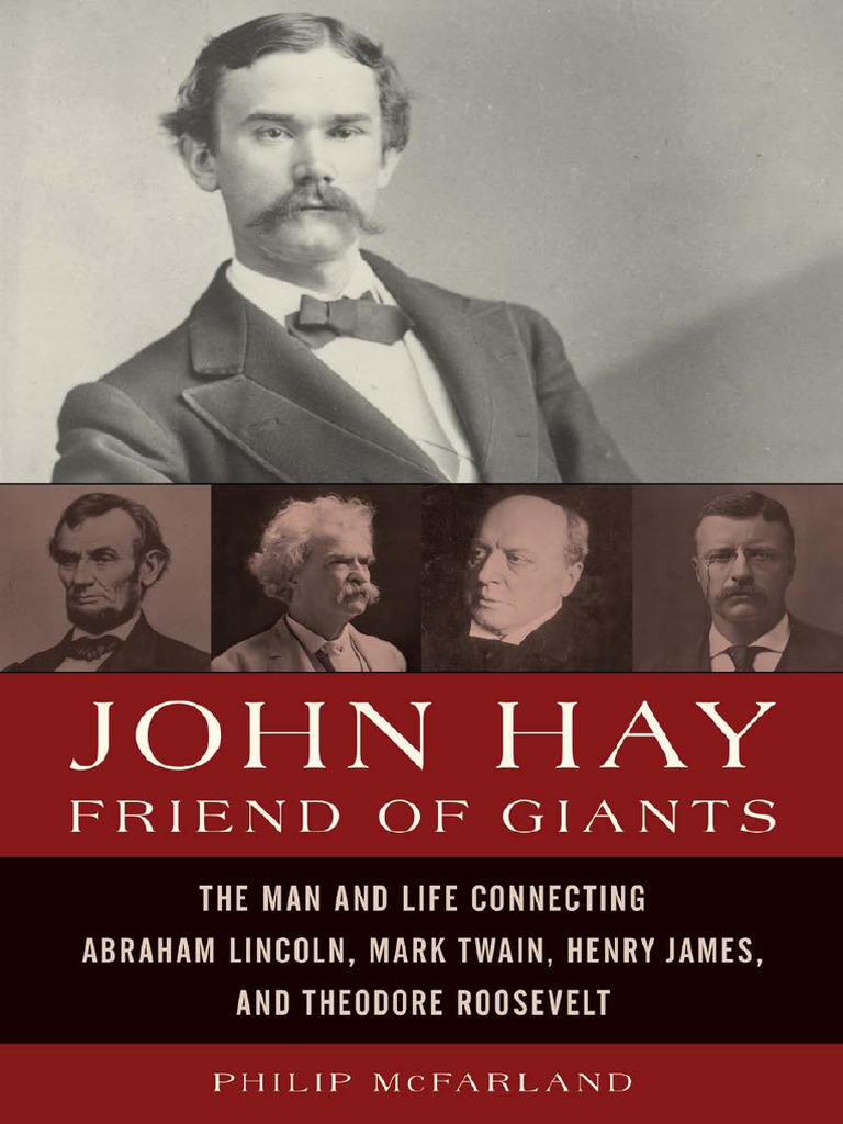 Philip McFarland - John Hay, Friend of Giants - The Man and Life ...