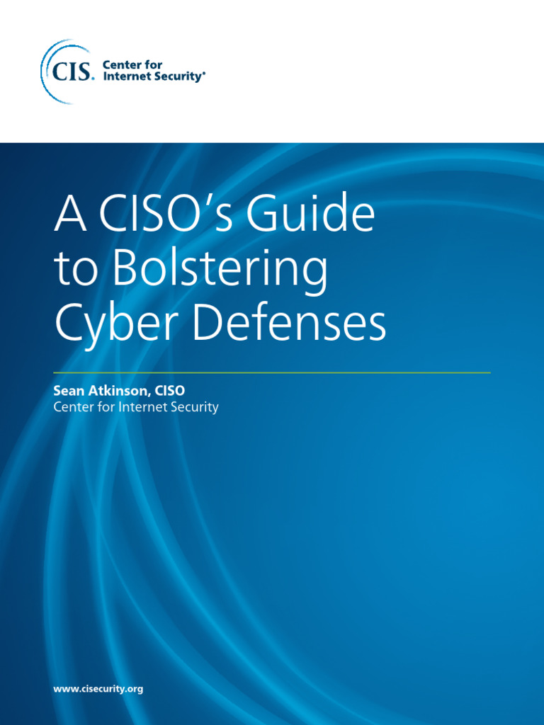 A CISO's Guide To Bolstering Cyber Defenses | PDF