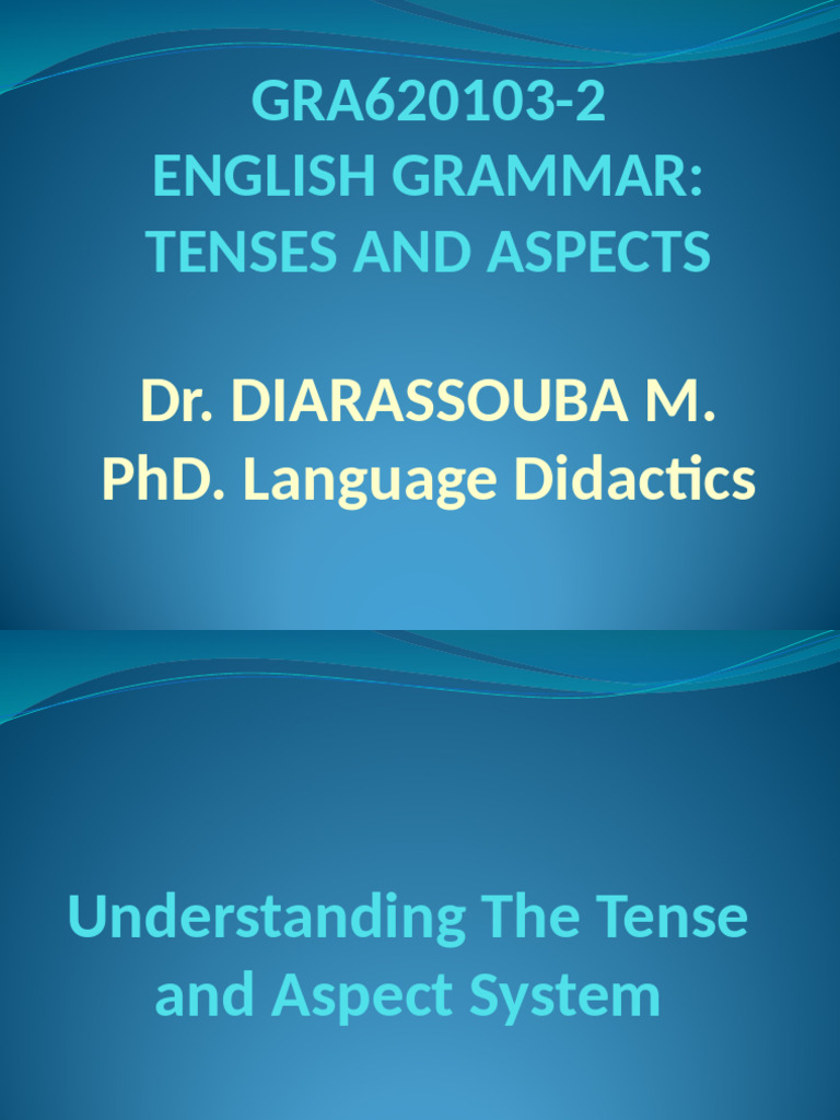 Tenses and Aspects - DR Diarassouba | PDF | Grammatical Tense | Perfect (Grammar)