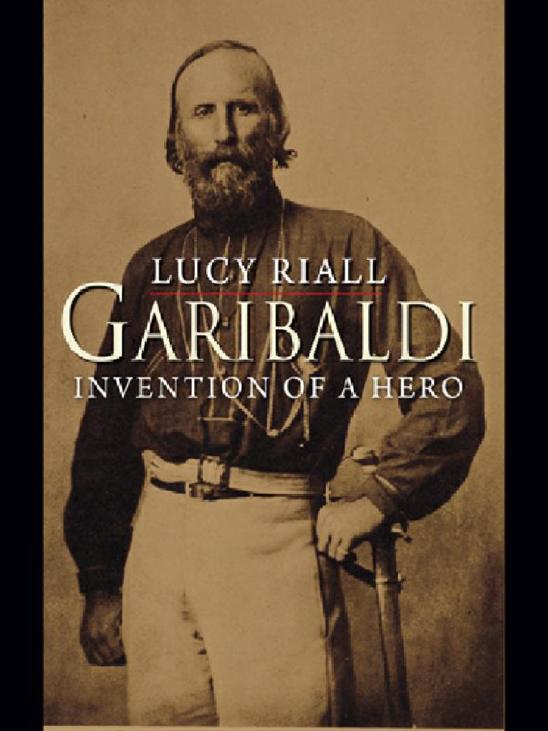 Garibaldi, Giuseppe - Riall, Lucy - Garibaldi - Invention of A Hero ...