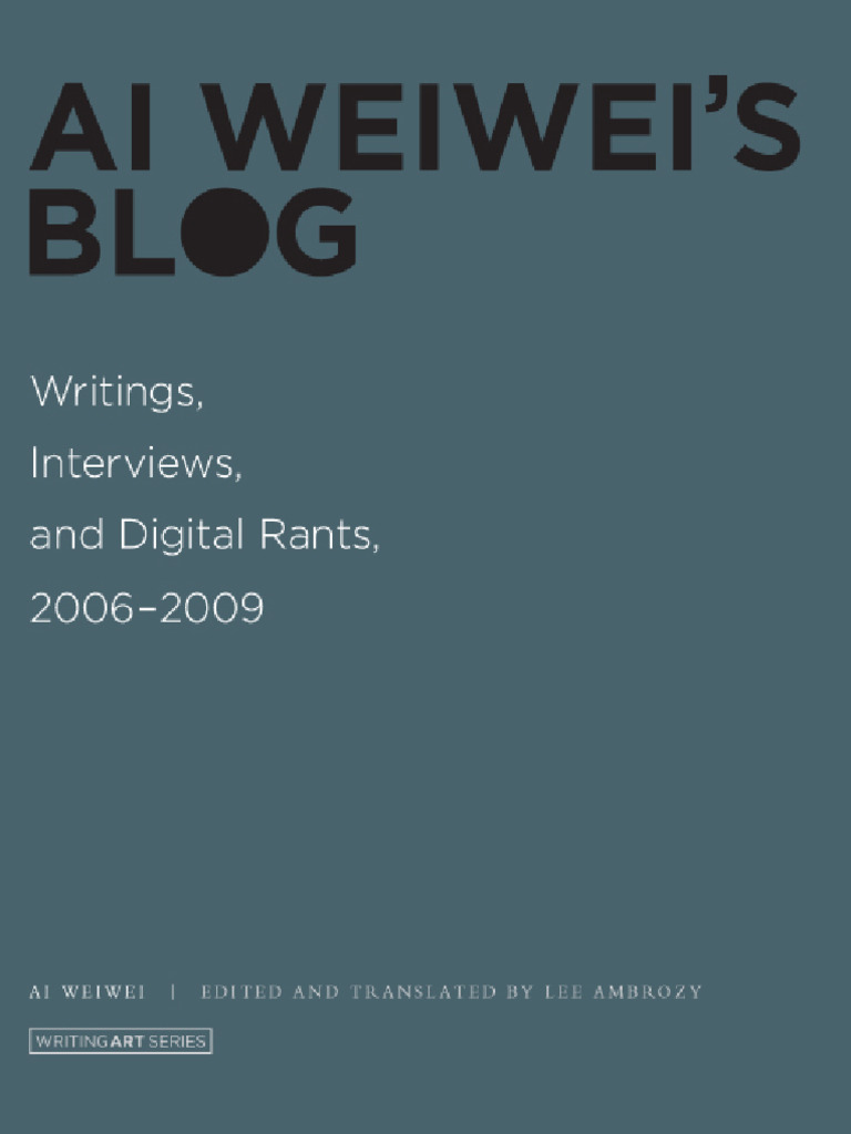 Ai Weiwei's Blog Writings, Interviews, and Digital Rants, 2006-2009 (2011, MIT Press) - Ai ...