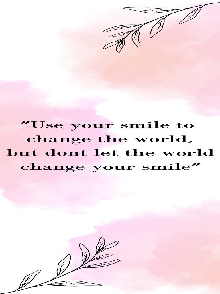 ""Use Your Smile To Change The World, But Don't Let The World Change ...