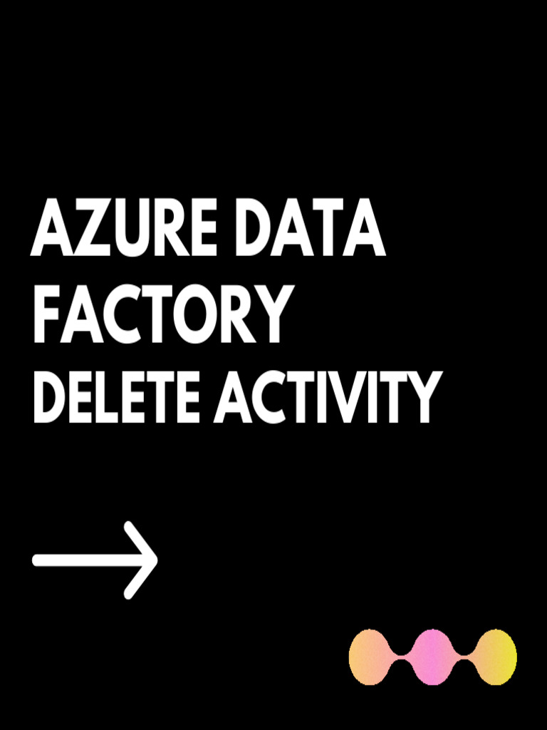 Azure Data Factory - Delete Activity | PDF