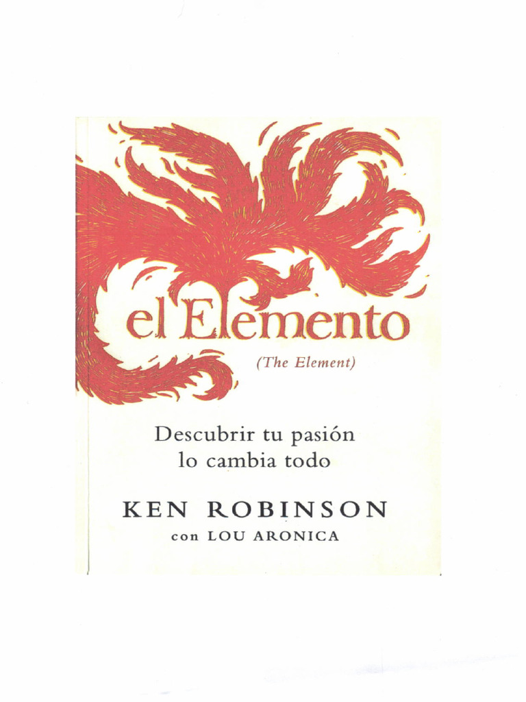 05 EL ELEMENTO Descubrir Tu Pasión Lo Cambia Todo-Ken Robinson (11307) | PDF
