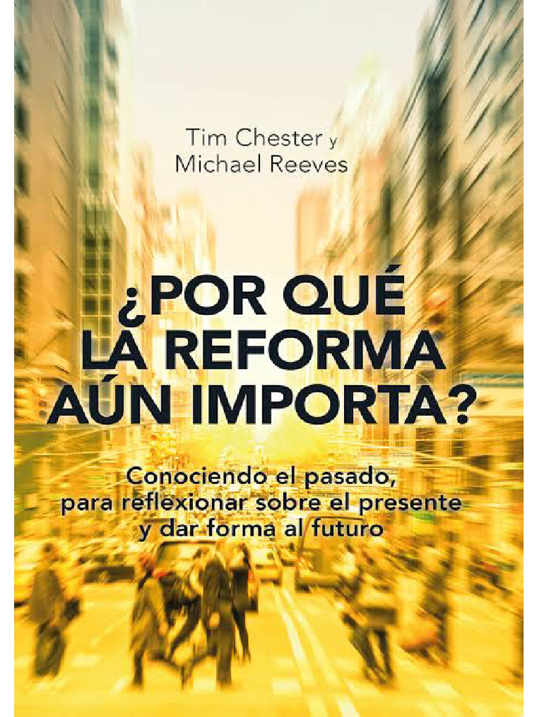 ¿Por Qué La Reforma Aún Importa - Tim Chester y Michael Reeves | PDF