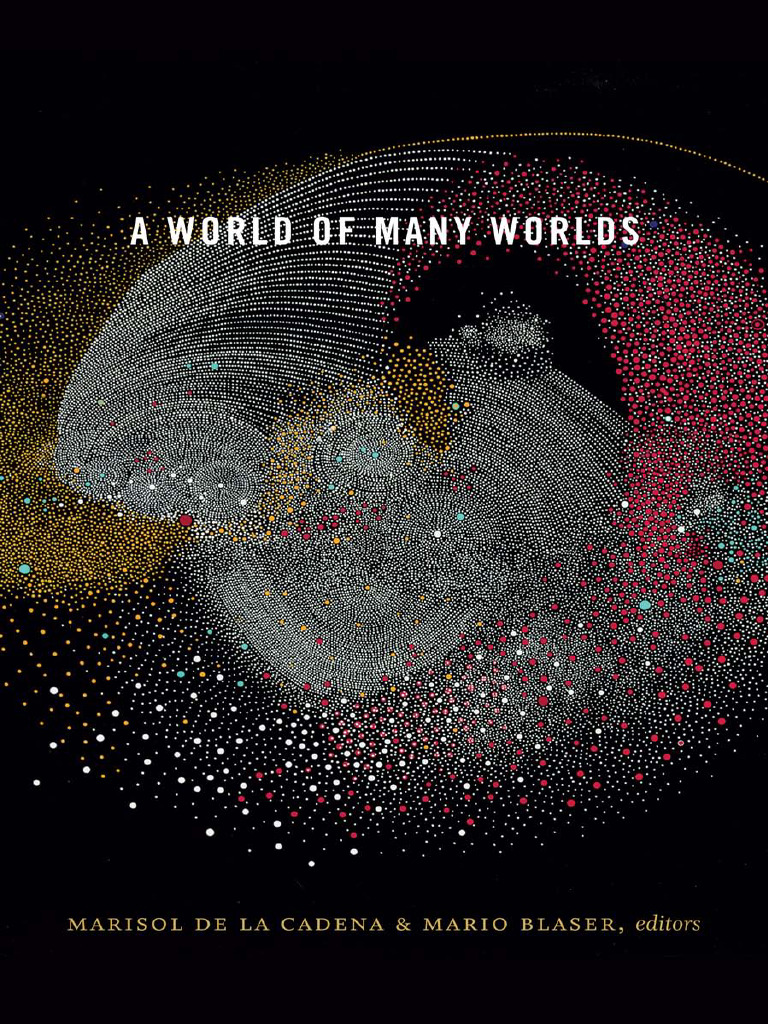 Marisol de La Cadena - Mario Blaser (Eds.) - A World of Many Worlds ...