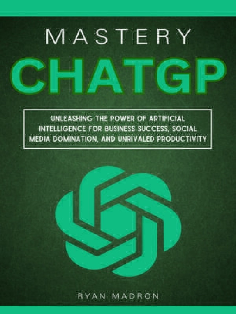 ChatGPT Mastery - Unleashing The Power of Artificial Intelligence For ...