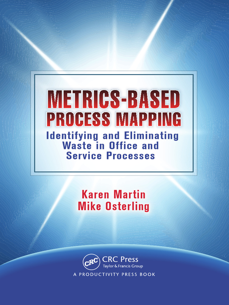Metrics-Based Process Mapping - Identifying and Eliminating Waste in Office and Service ...