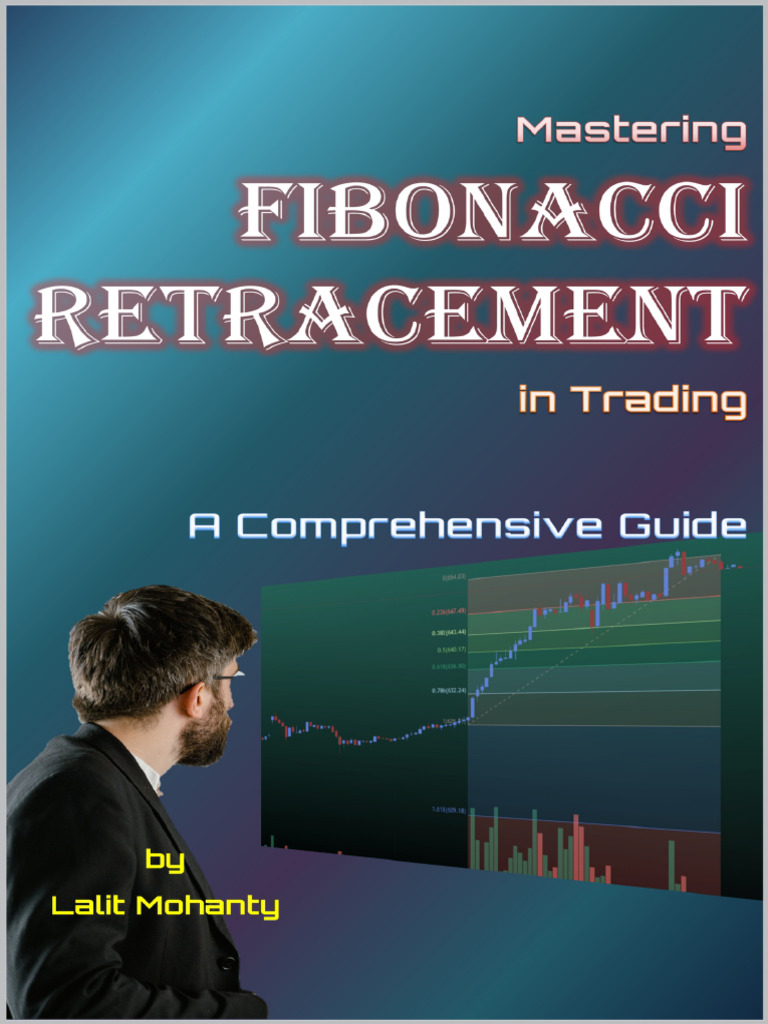 Mastering Fibonacci Retracement in Trading A Comprehensive Guide by Lalit Mohanty (Mohanty ...
