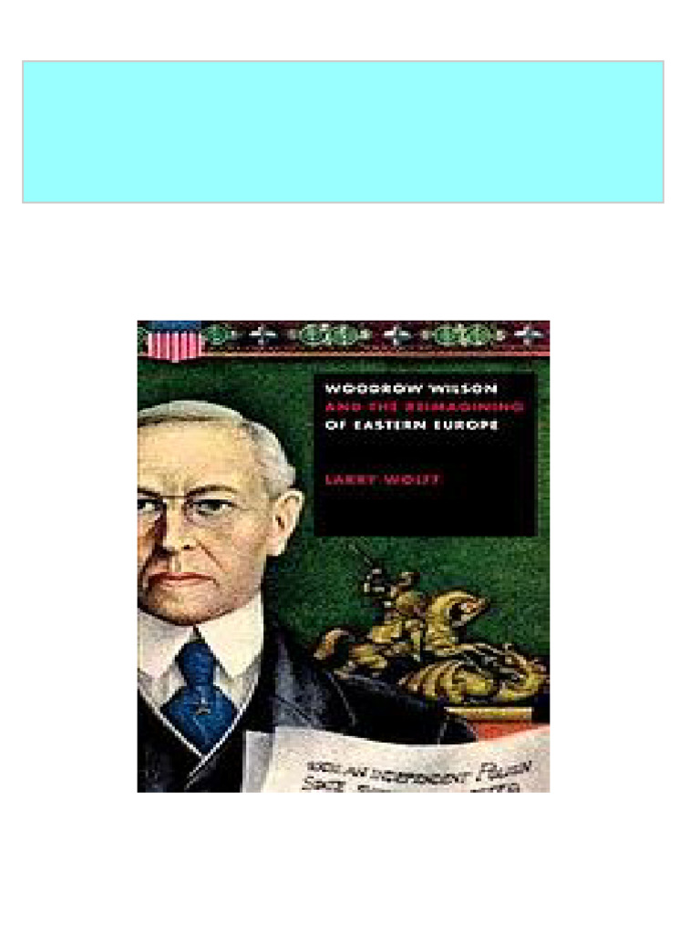 Woodrow Wilson and The Reimagining of Eastern Europe Larry Wolff All ... Woodrow Wilson and The Reimagining of Eastern Europe Larry Wolff All ...