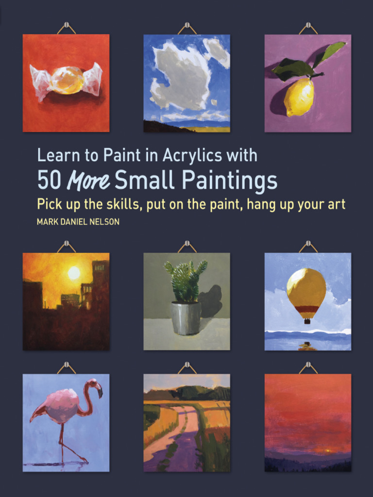 Learn to Paint in Acrylics With 50 More Small Paintings (Mark Daniel ...