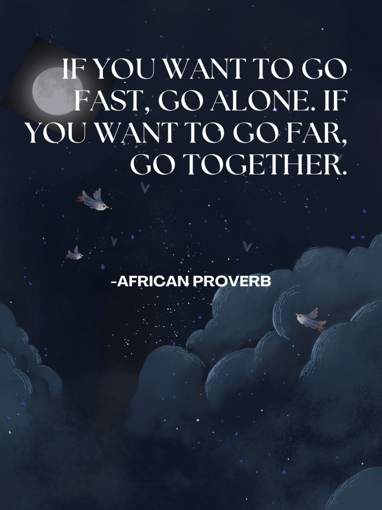 If You Want To Go Fast, Go Alone. If You Want To Go Far, Go Together ...