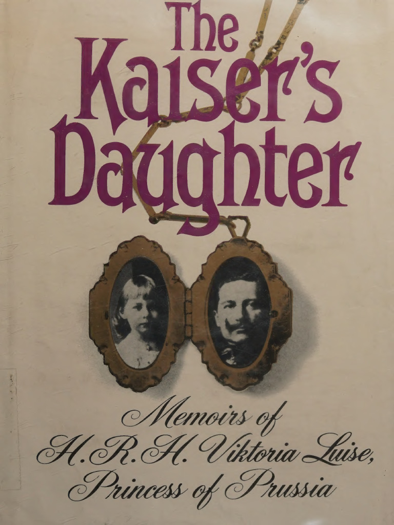 The Kaiser's Daughter - Memoirs of H - R - H - Viktoria Luise, - Viktoria Luise, Princess of ...