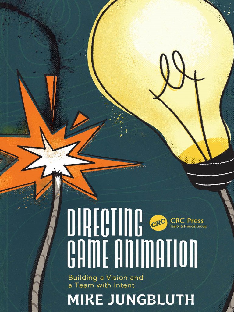 Directing Game Animation Building A Vision and A Team With Intent (Mike ...