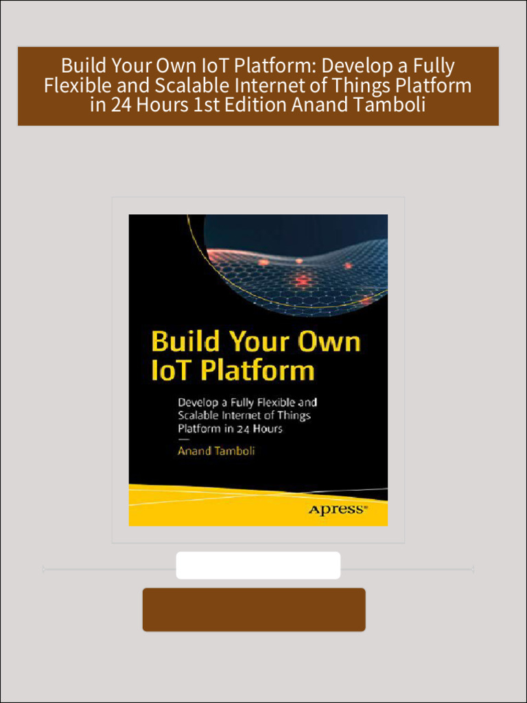Full Download Build Your Own IoT Platform: Develop a Fully Flexible and ... Full Download Build Your Own IoT Platform: Develop a Fully Flexible and ...