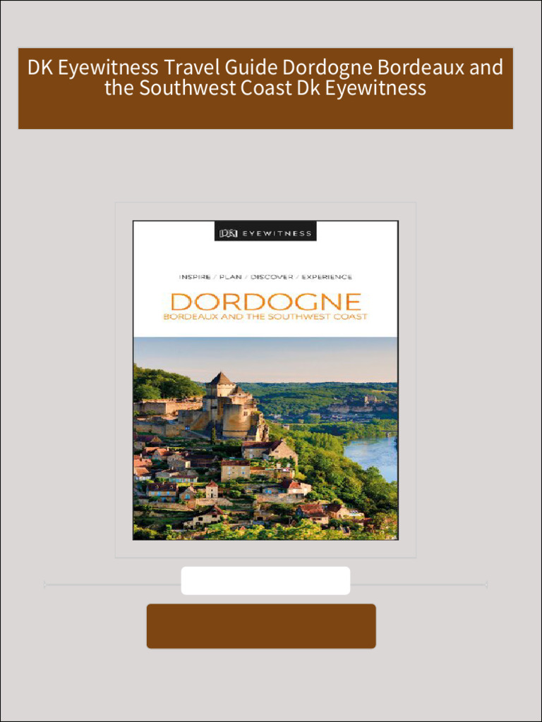Download full DK Eyewitness Travel Guide Dordogne Bordeaux and the ... Download full DK Eyewitness Travel Guide Dordogne Bordeaux and the ...