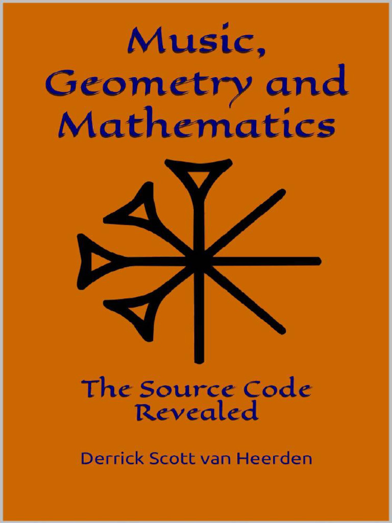 Music, Geometry and Mathematics The Source Code Revealed (Derrick Scott ...