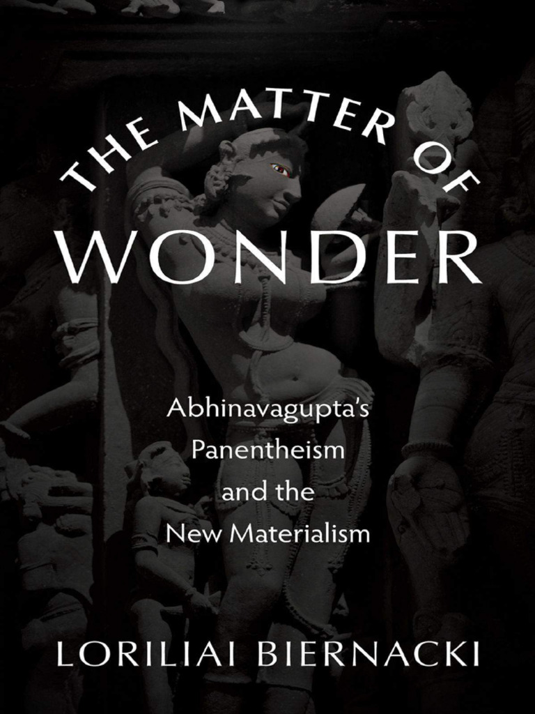 Matter of Wonder Abhinavaguptas Panentheism and The New Materialism by Loriliai Biernacki | PDF ...
