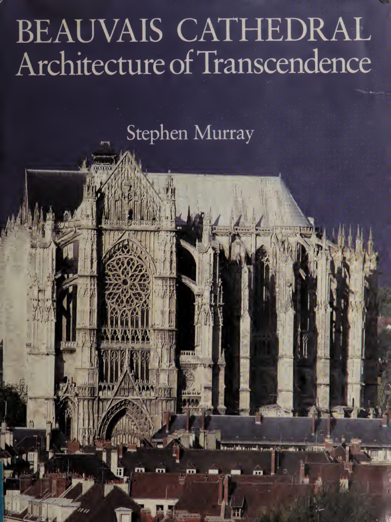 Beauvais Cathedral. Architecture of Transcendence - Stephen Murray ...