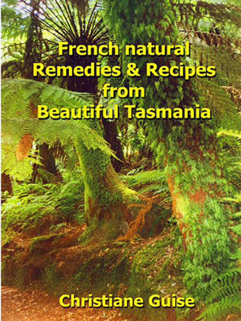 French Natural Remedies and Recipes From Beautiful Tasmania (Christiane ...