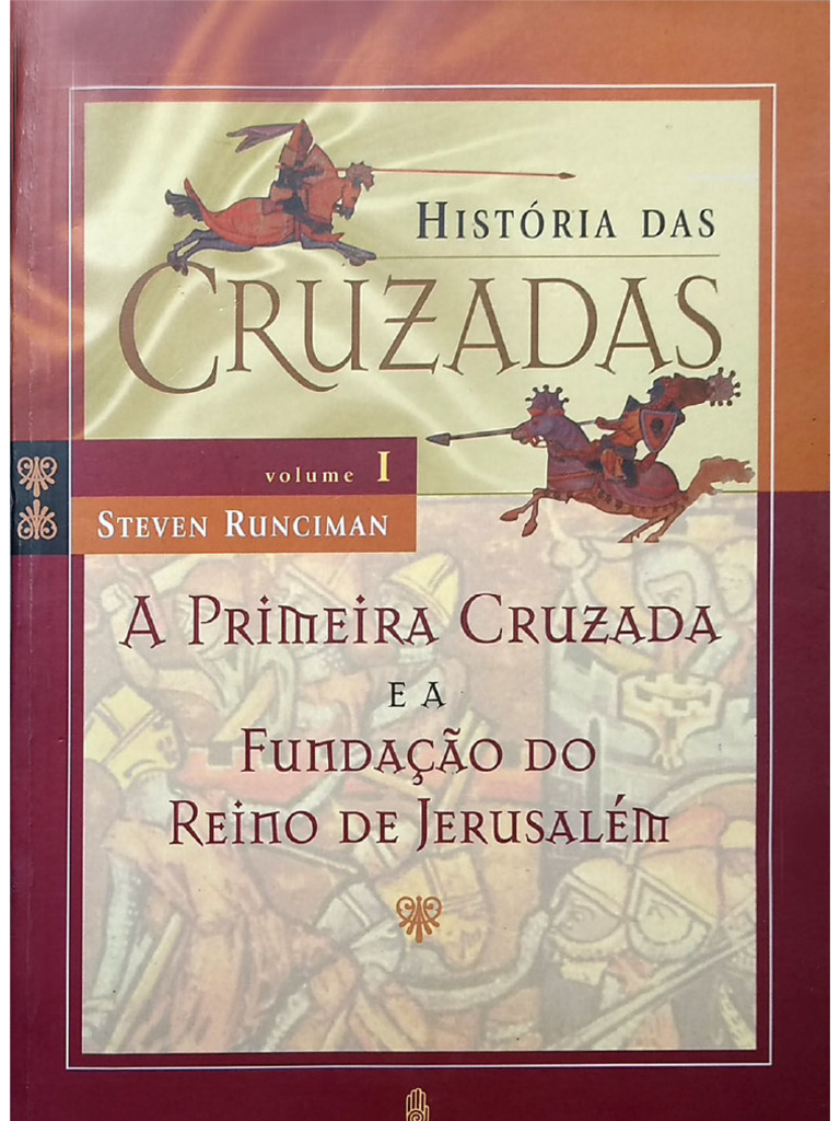 História Das Cruzadas 1 - A Primeira Cruzada e A Fundação Do Reino de ...
